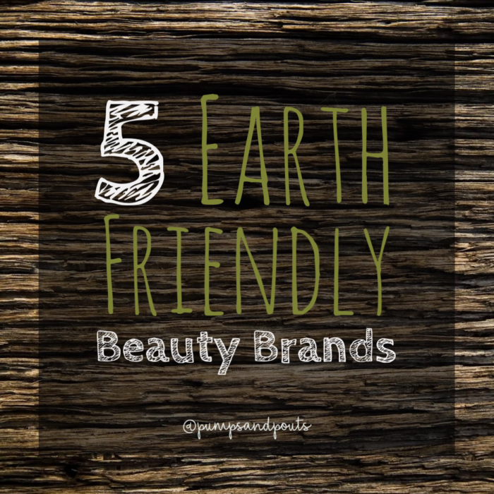 My Top 5 Earth Friendly Beauty Brands – Pumps and Pouts